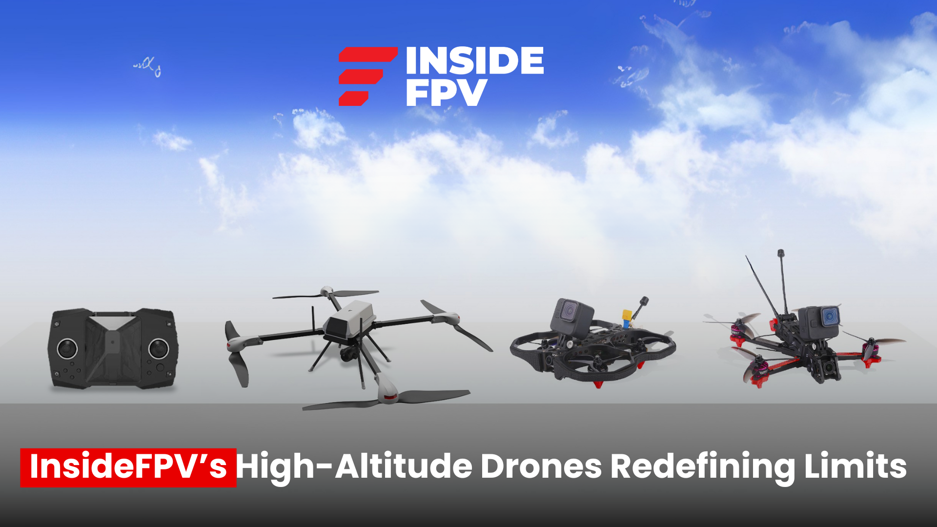 InsideFPV’s High-Altitude Drones Redefining Aerial Limits